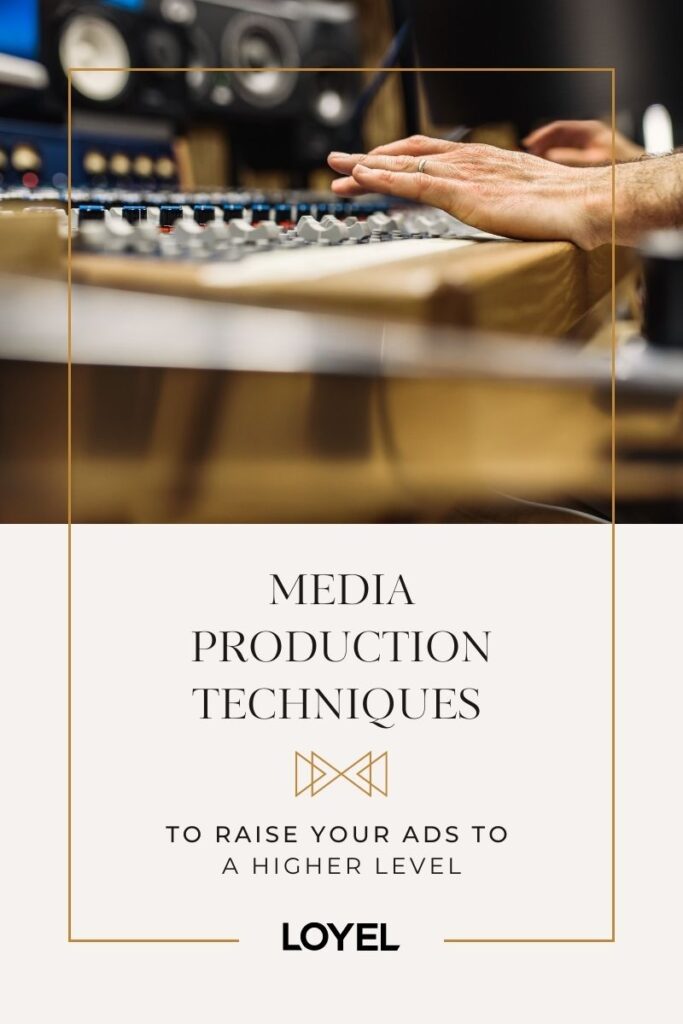 Media Production Techniques in Advertising | Loyel Media